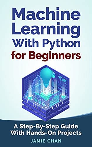 Machine Learning With Python For Beginners A Step By Step Guide With