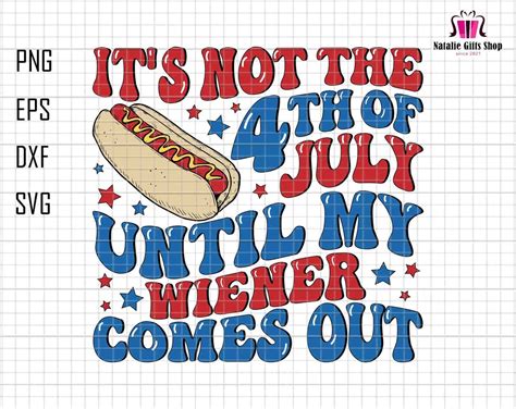 Its Not The 4th Of July Until My Wiener Comes Out Svg Wieners Svg Funny 4th Of July Svg