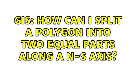 GIS How Can I Split A Polygon Into Two Equal Parts Along A N S Axis
