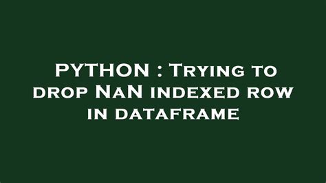 python trying to drop nan indexed row in dataframe youtube