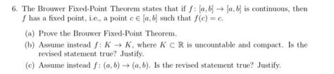 solved 6 the brouwer fixed point theorem states that if f