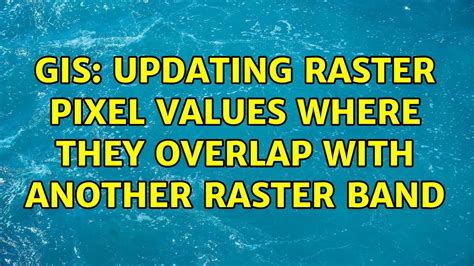 GIS Updating Raster Pixel Values Where They Overlap With Another
