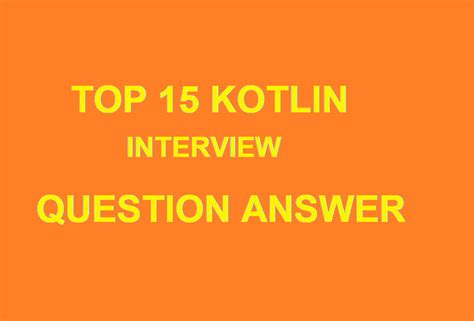 top 15 kotlin interview questions and answers for beginners by anupam singh writer