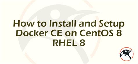 How To Install And Setup Docker CE On CentOS 8 RHEL 8