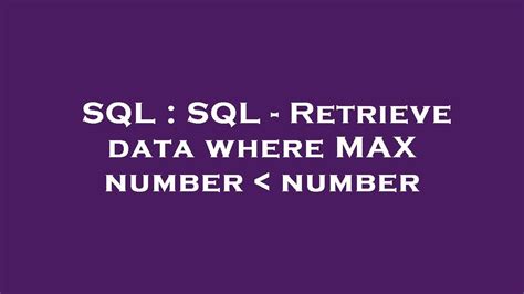 Sql Sql Retrieve Data Where Max Number Number Youtube