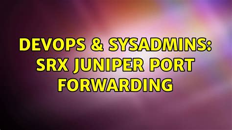 DevOps SysAdmins SRX Juniper Port Forwarding YouTube