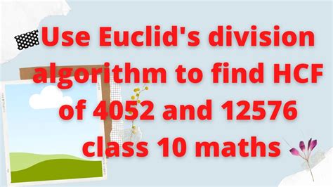 use euclid s division algorithm to find hcf of 4052 and 12576 class 10 maths youtube