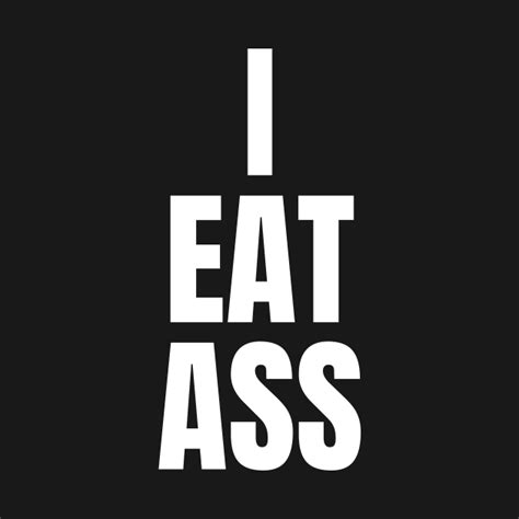 I Eat Ass Eat Ass T Shirt Teepublic