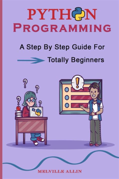 Python Programming A Step By Step Guide For Totally Beginners Allin