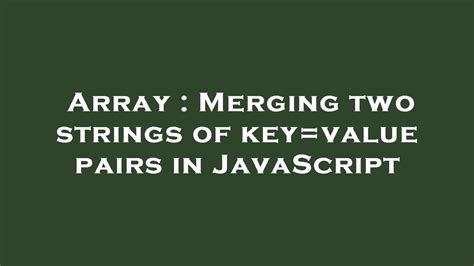 Array Merging Two Strings Of Keyvalue Pairs In Javascript Youtube