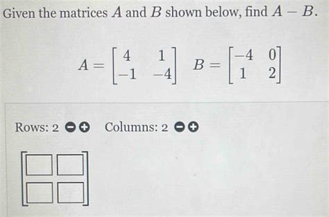 solved given the matrices a and b shown below find a b a beginbmatrix 4and1 1and 4endbmatrix b