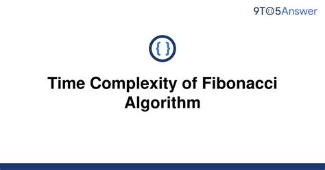 [solved] time complexity of fibonacci algorithm 9to5answer