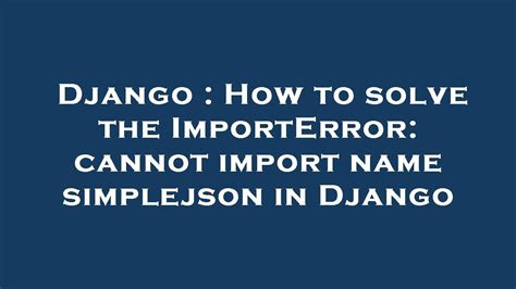 Django How To Solve The ImportError Cannot Import Name Simplejson In