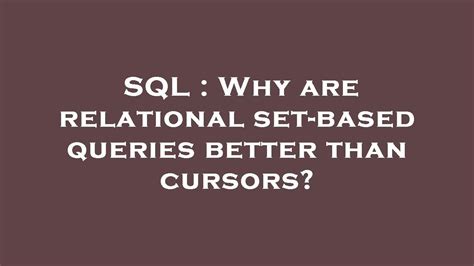 sql why are relational set based queries better than cursors youtube