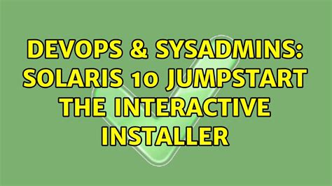 DevOps SysAdmins Solaris 10 Jumpstart The Interactive Installer