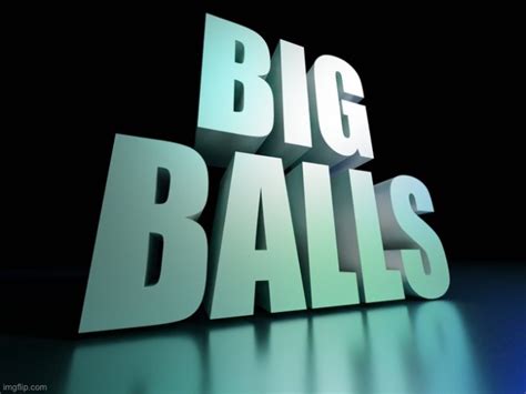 Big Balls Imgflip
