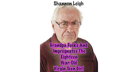 Grandpa Fucks And Impregnates The Eighteen Year Old Virgin Teen Girl