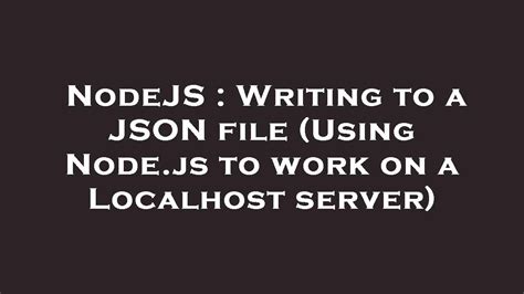 NodeJS Writing To A JSON File Using Node Js To Work On A Localhost