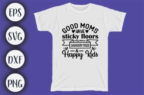 Good Moms Have Sticky Floors Messy Graphic By Design Store · Creative Fabrica