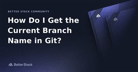 How Do I Get The Current Branch Name In Git Better Stack Community