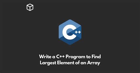 Write A C Program To Find Largest Element Of An Array Programming Cube
