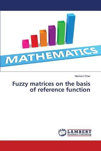 fuzzy matrices on the basis of reference function mamoni dhar 9786203470734 — readings books