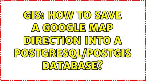 GIS How To Save A Google Map Direction Into A Postgresql Postgis