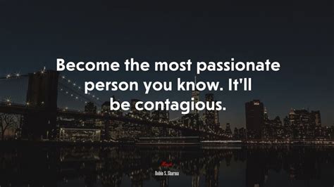 Become The Most Passionate Person You Know Itll Be Contagious