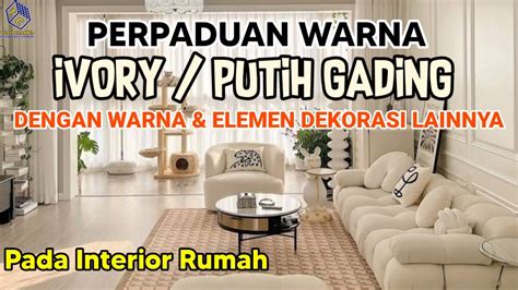 KOMBINASI WARNA INTERIOR RUMAH IVORY PUTIH GADING YouTube