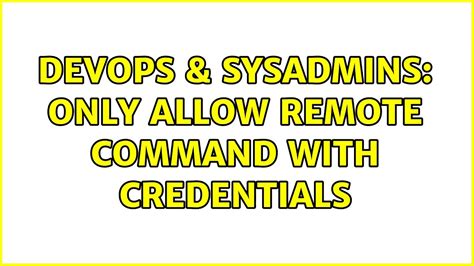 DevOps SysAdmins Only Allow Remote Command With Credentials 2