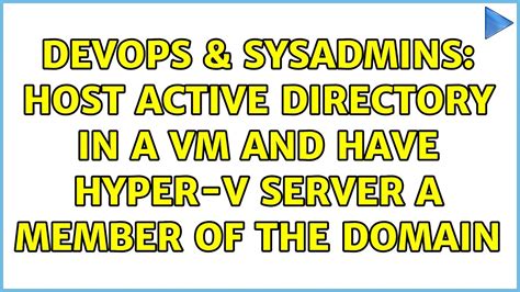 DevOps SysAdmins Host Active Directory In A VM And Have Hyper V