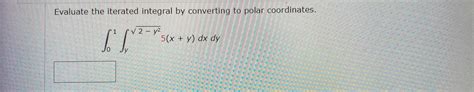 solved evaluate the iterated integral by converting to polar