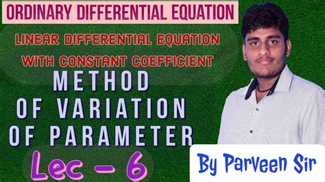 method of variation of parameters to find the solution of linear ode by parveen kumar youtube