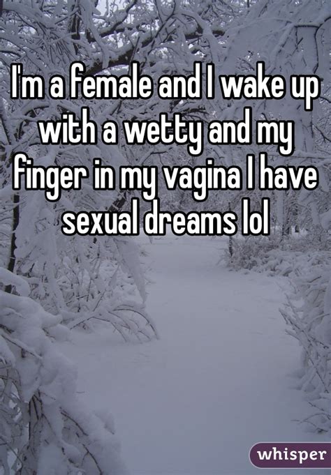 Im A Female And I Wake Up With A Wetty And My Finger In My Vagina I Have Sexual Dreams Lol