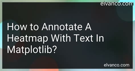 How To Annotate A Heatmap With Text In Matplotlib In 2024