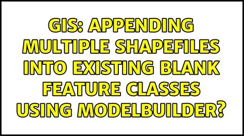 gis appending multiple shapefiles into existing blank feature classes using modelbuilder youtube