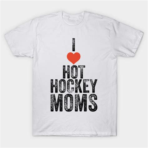 I Love Hot Hockey Moms Best Moms 2022 I Love Hot Moms T Shirt Teepublic