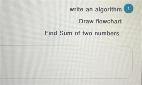 Solved Write An Algorithm Draw Flowchart Find Sum Of Two