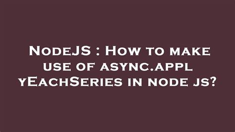 nodejs how to make use of async applyeachseries in node js youtube