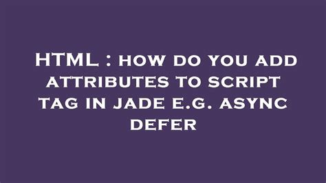 html how do you add attributes to script tag in jade e g async defer youtube