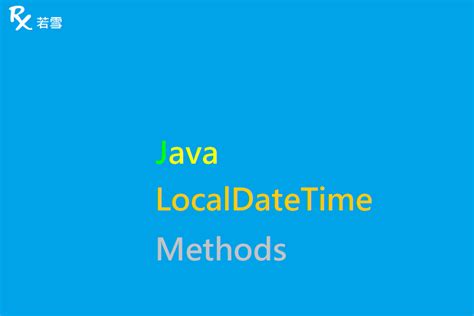 Java LocalDateTime Methods Java 147 Ruoxue 極客