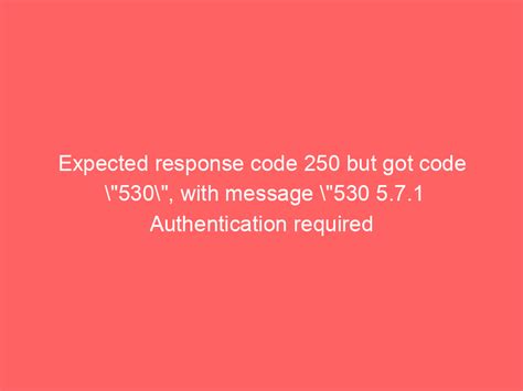 Expected Response Code 250 But Got Code 530 With Message 530 5 7 1