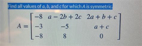 solved find all values of a b and c for which a is