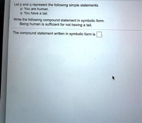 solved let p and q represent the following simple statements p you are human a you have a