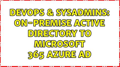 DevOps SysAdmins On Premise Active Directory To Microsoft 365 Azure