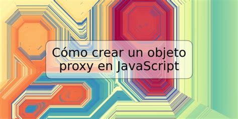 C Mo Crear Un Objeto Proxy En Javascript Trspos