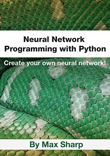 Neural Network Programming With Python Create Your Own Neural Network