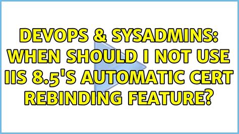 DevOps SysAdmins When Should I Not Use IIS 8 5 S Automatic Cert