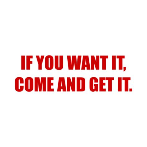 If You Want It Come And Get It Shirt