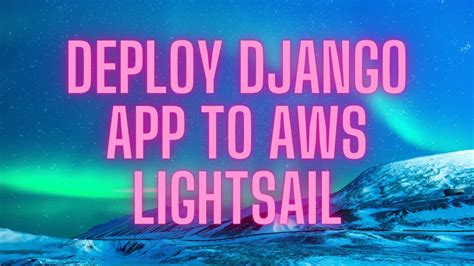 how to deploy a django app to aws lightsail youtube